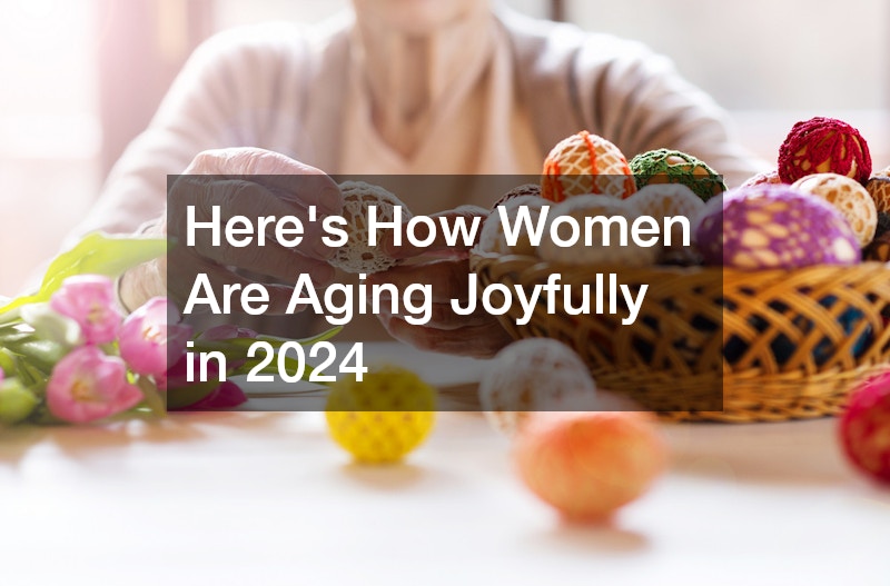 Heres How Women Are Aging Joyfully in 2024 - This Old City